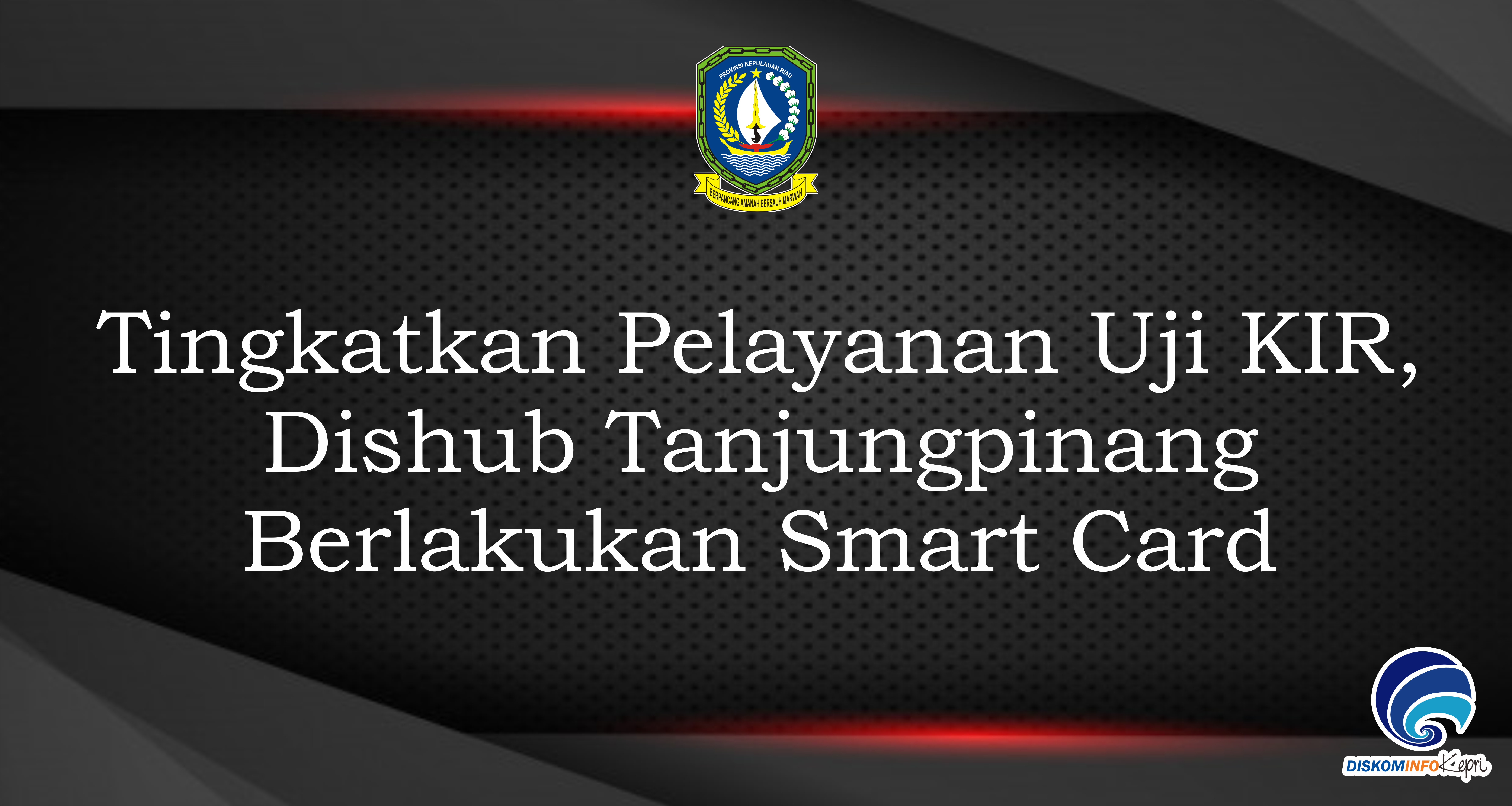Tingkatkan Pelayanan Uji KIR, Dishub Tanjungpinang Berlakukan Smart ...
